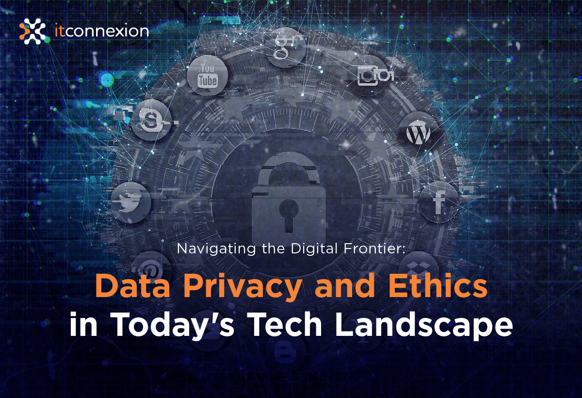 Data Privacy and Ethics in Today's Tech Landscape - ITConnexion